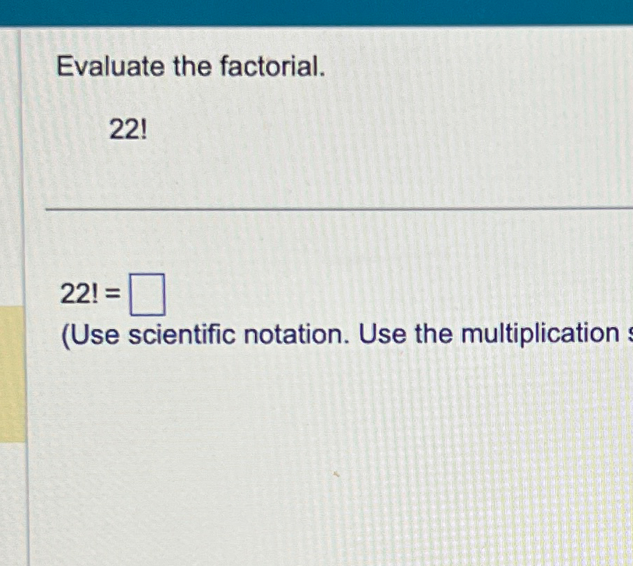 Solved Evaluate the factorial.22≠(Use scientific notation. | Chegg.com