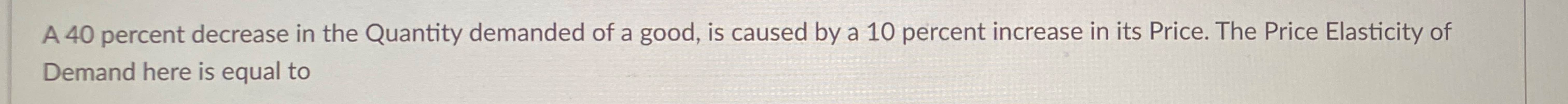 Solved A 40 ï Percent Decrease In The Quantity Demanded Of A Chegg