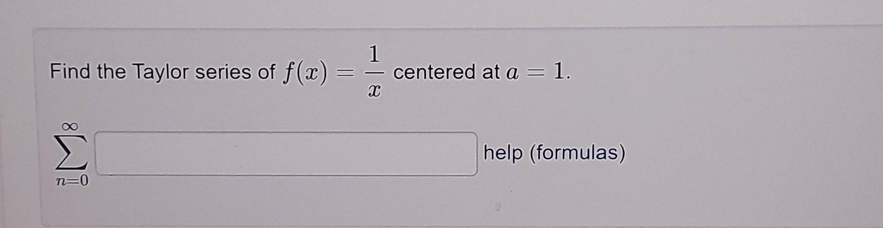 Solved Find the Taylor series of f(x)=x1 centered at a=1. | Chegg.com