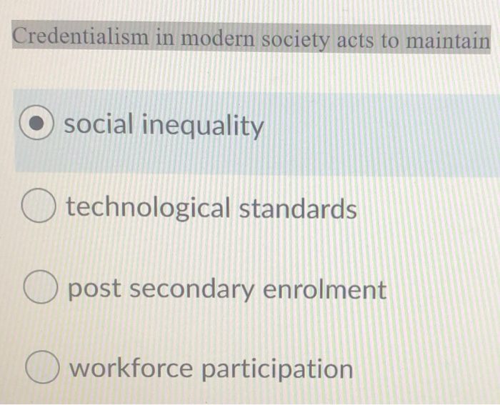 Solved Credentialism in modern society acts to maintain | Chegg.com