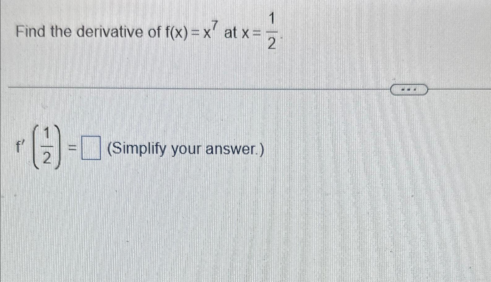 Solved Find the derivative of f(x)=x7 ﻿at | Chegg.com