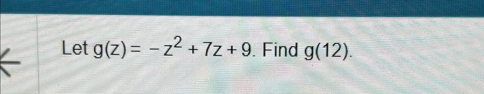 Solved Let g(z)=-z2+7z+9. ﻿Find g(12) | Chegg.com