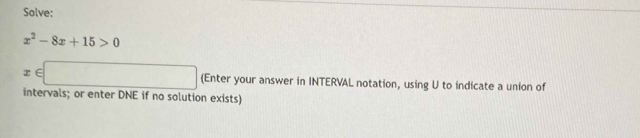 Solved Solve:x2-8x+15>0xin (Enter your answer in INTERVAL | Chegg.com