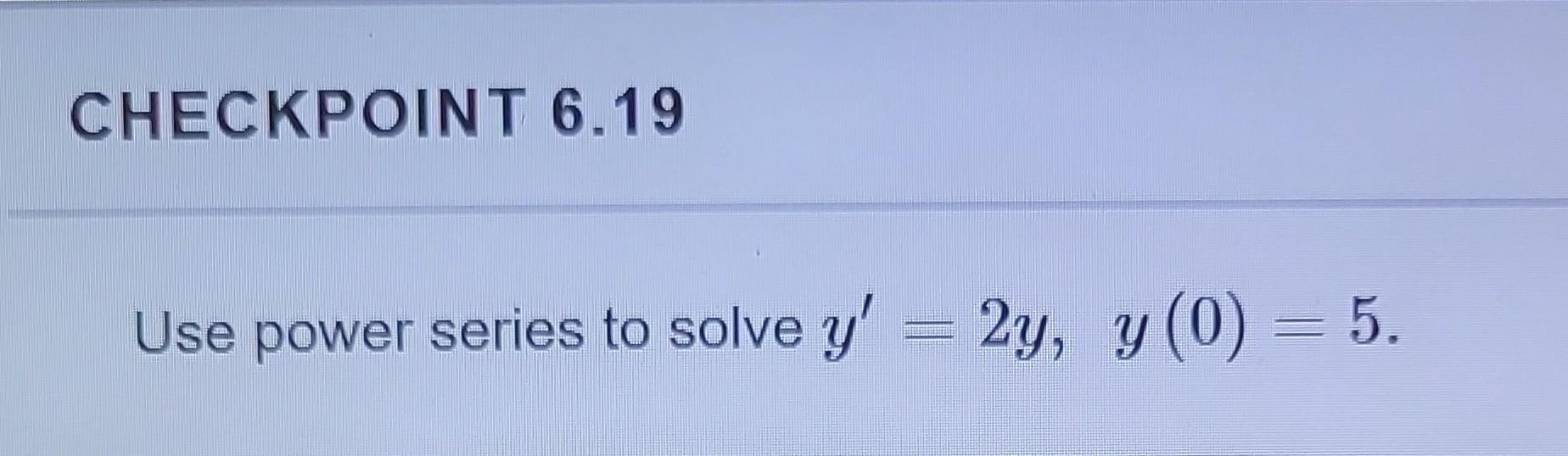 Solved Use power series to solve y′=2y,y(0)=5. | Chegg.com