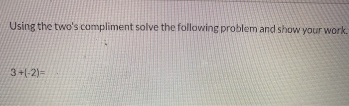 Solved Using the two's compliment solve the following | Chegg.com