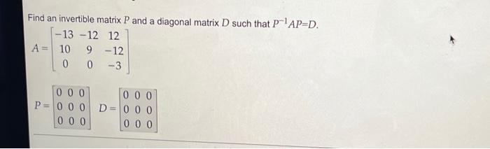 Solved Find an invertible matrix P and a diagonal matrix D | Chegg.com