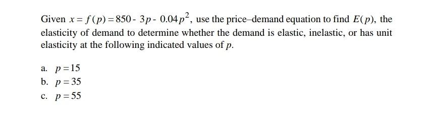 Solved Given x=f(p)=850−3p−0.04p2, use the price-demand | Chegg.com