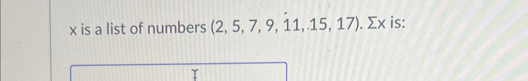 Solved x is a list of numbers (2,5,7,9,11,15,17).Σx is: | Chegg.com Solved x is a list of numbers (2,5,7,9,11,15,17).Σx is: | Chegg.com