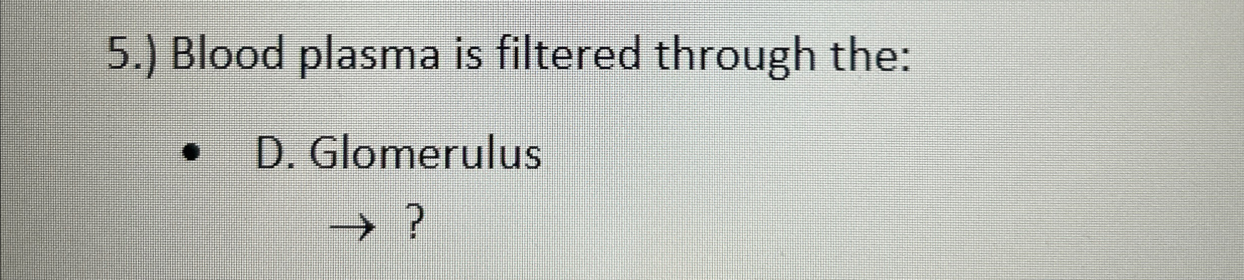 Solved 5.) ﻿Blood plasma is filtered through the:D. | Chegg.com