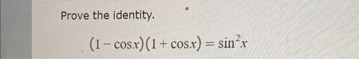 Solved Prove the identity. (1−cosx)(1+cosx)=sin2x | Chegg.com