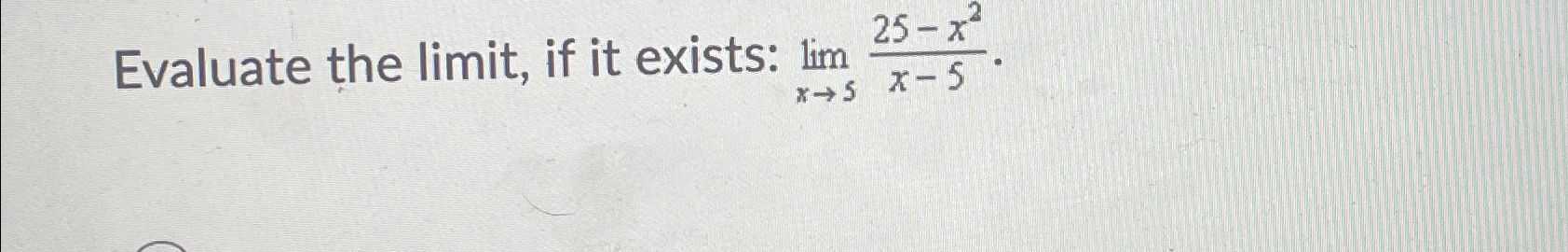 Solved Evaluate the limit, ﻿if it exists: limx→525-x2x-5 | Chegg.com
