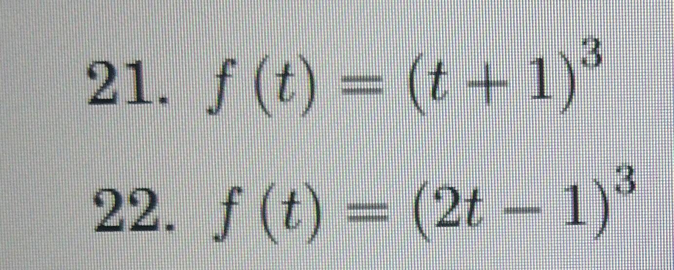 Solved 21. f(t)=(t+1)3 22. f(t)=(2t−1)3 | Chegg.com