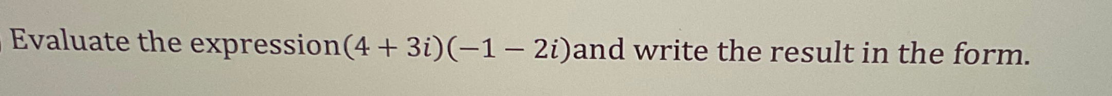 Solved Evaluate the expression (4+3i)(-1-2i) ﻿and write the | Chegg.com