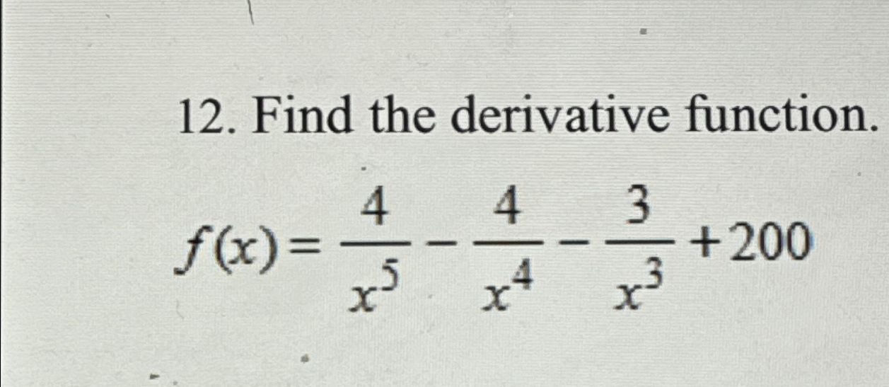 Solved Find the derivative function.f(x)=4x5-4x4-3x3+200 | Chegg.com