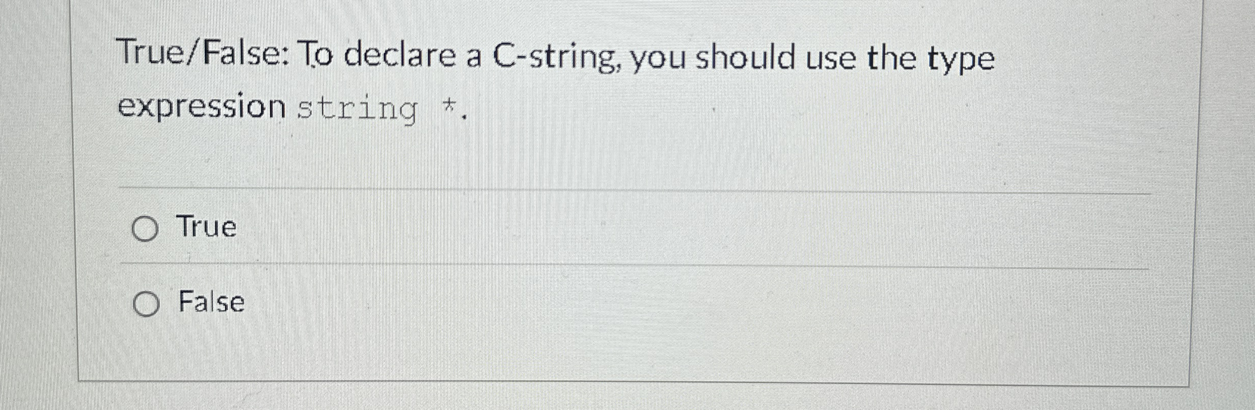 Solved True/False: To declare a C-string, you should use the | Chegg.com