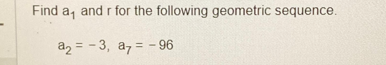 Solved Find a1 ﻿and r ﻿for the following geometric | Chegg.com