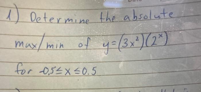 Solved Determine the absolute 2 max/min of y= (3x ²) (2*) | Chegg.com Solved Determine the absolute 2 max/min of y= (3x ²) (2*) | Chegg.com