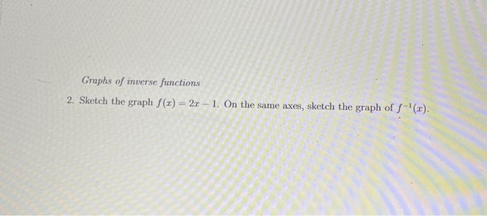 Solved 2. Sketch the graph f(x)=2x−1. On the same axes, | Chegg.com