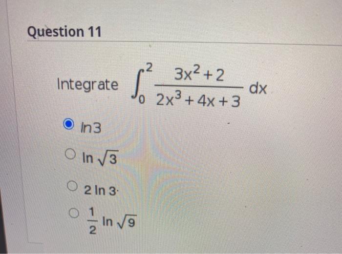 Solved Question 11 Integrate 3x2+2 dx Jo 2x3 + 4x +3 | Se | Chegg.com