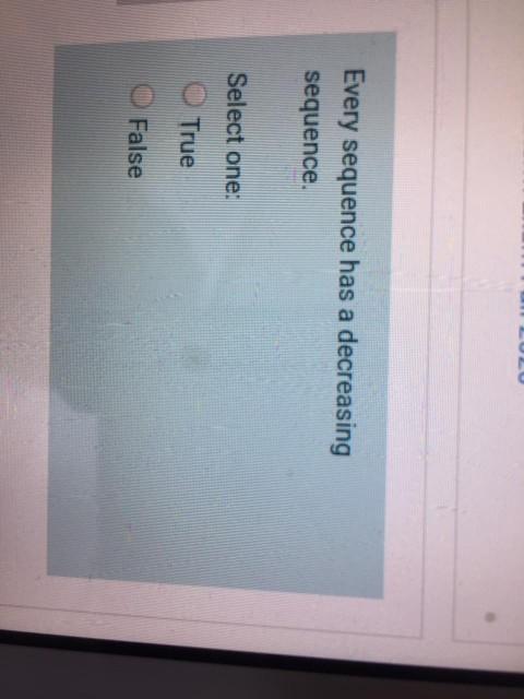 Solved Every sequence has a decreasing sequence. Select one: | Chegg.com