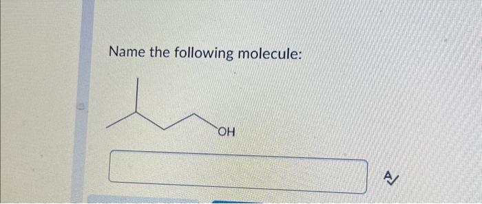 Solved Name the following molecule: Name the following | Chegg.com