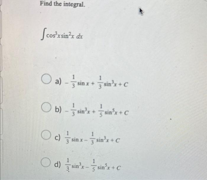 Solved Find the integral. Scos'xsin²x dx O a) - = sinx + = | Chegg.com