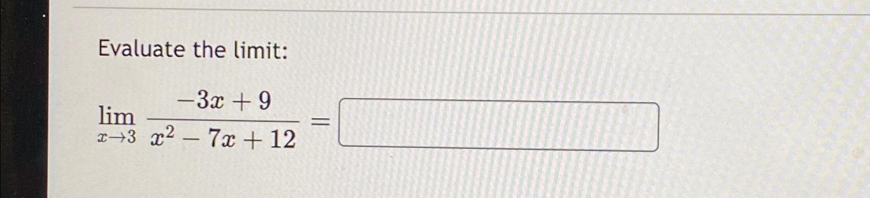 Solved Evaluate the limit:limx→3-3x+9x2-7x+12= | Chegg.com