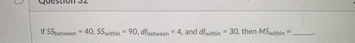 Solved If SSbetween = 40, SS within = 90, dfbetween = 4, and | Chegg.com