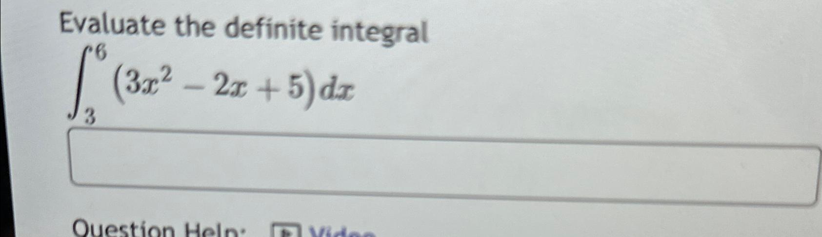 Solved Evaluate the definite integral∫36(3x2-2x+5)dx | Chegg.com