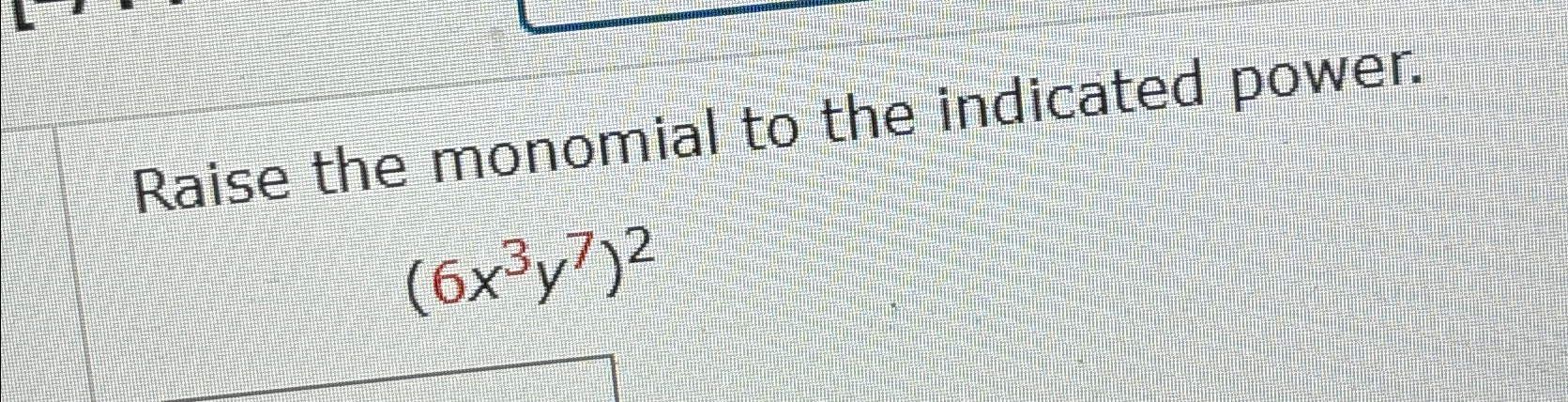 Solved Raise the monomial to the indicated power.(6x3y7)2 | Chegg.com