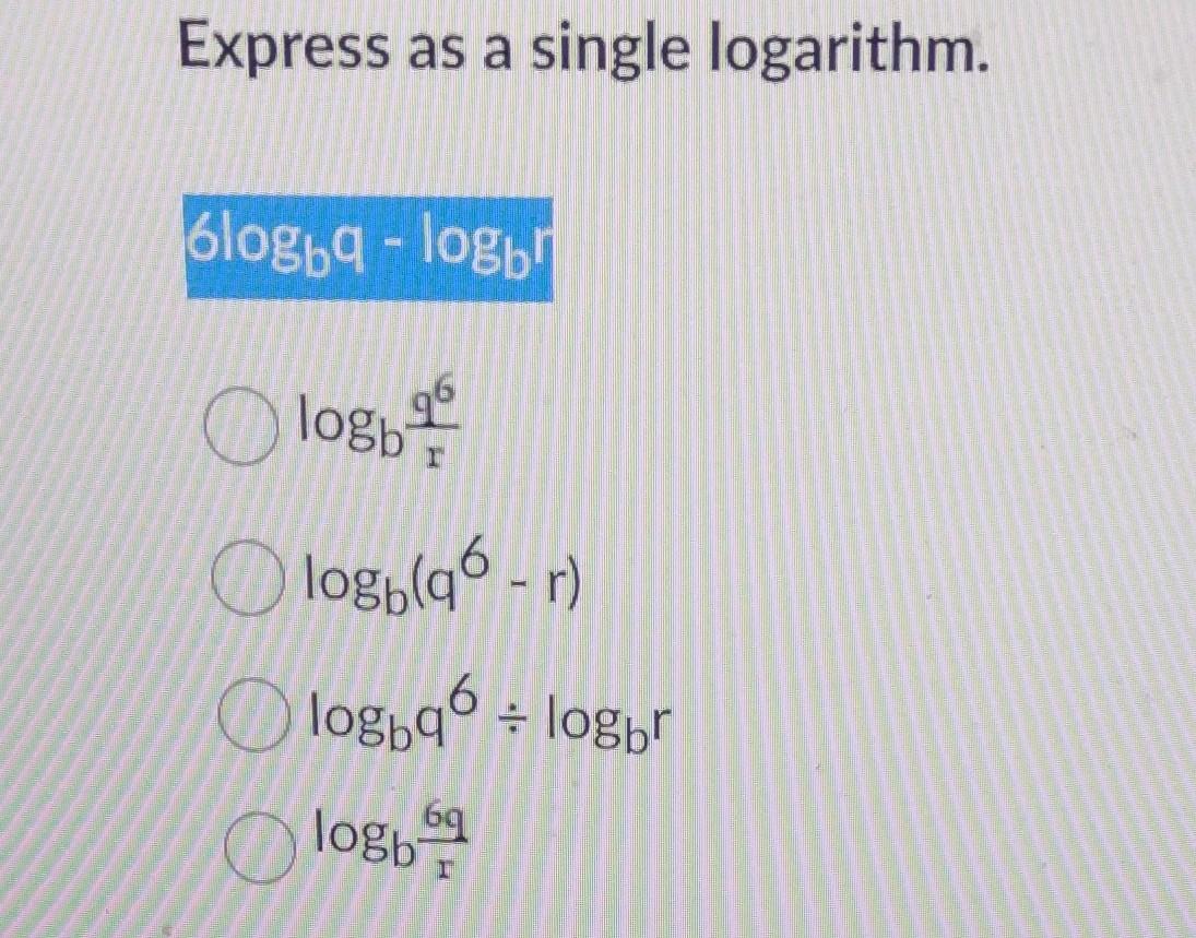 Solved Express as a single logarithm. 6logbq- logbr logb ОО | Chegg.com