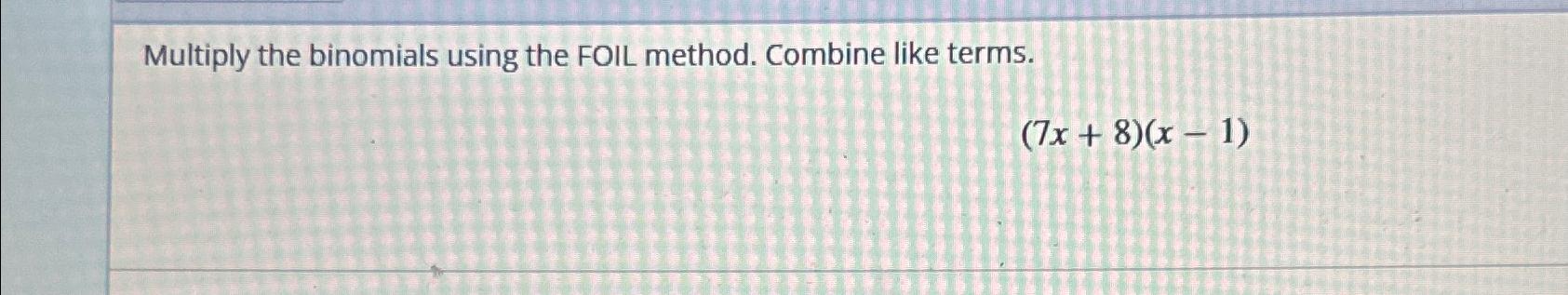 Solved Multiply the binomials using the FOIL method. Combine | Chegg.com