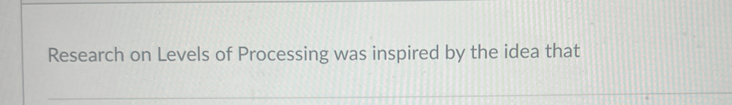 Solved Research on Levels of Processing was inspired by the | Chegg.com