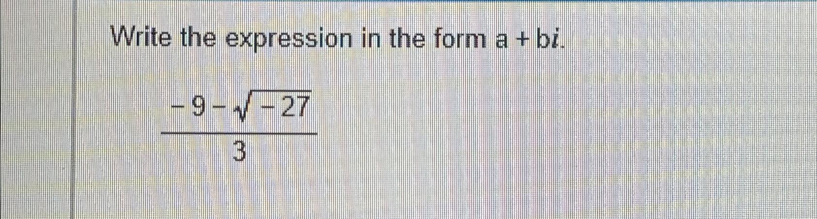 Solved Write the expression in the form a+bi.-9--2723 | Chegg.com