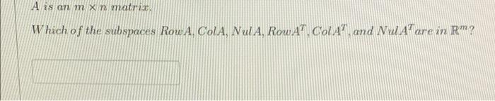 Solved A is an mxn matrie. Which of the subspaces Row A, | Chegg.com