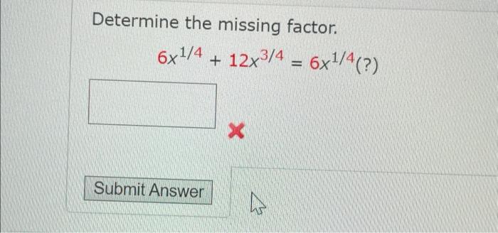 Solved Determine the missing factor 6x1/4 + 12x3/4 = | Chegg.com