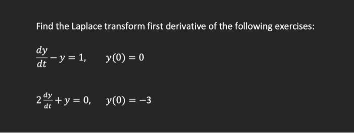 Solved Find the Laplace transform first derivative of the | Chegg.com