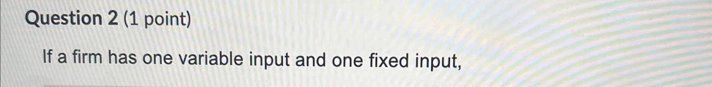 Solved Question 2 (1 ﻿point)If a firm has one variable input | Chegg.com