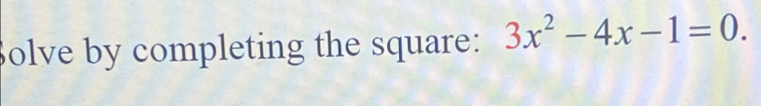 Solved Solve by completing the square: 3x2-4x-1=0. | Chegg.com