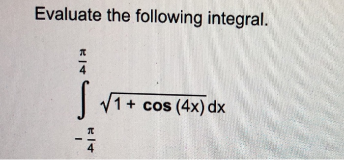 Solved Evaluate the following integral. V1+ cos (4x) dx BI | Chegg.com