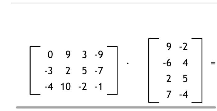 Solved ⎣⎡0−3−4921035−2−9−7−1⎦⎤⋅⎣⎡9−627−245−4⎦⎤= | Chegg.com