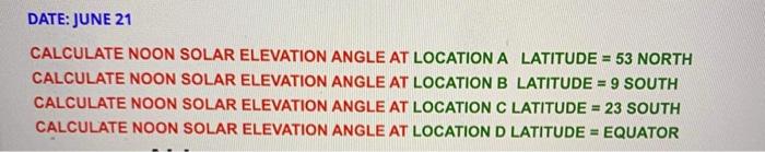 Solved DATE: JUNE 21 CALCULATE NOON SOLAR ELEVATION ANGLE AT | Chegg.com