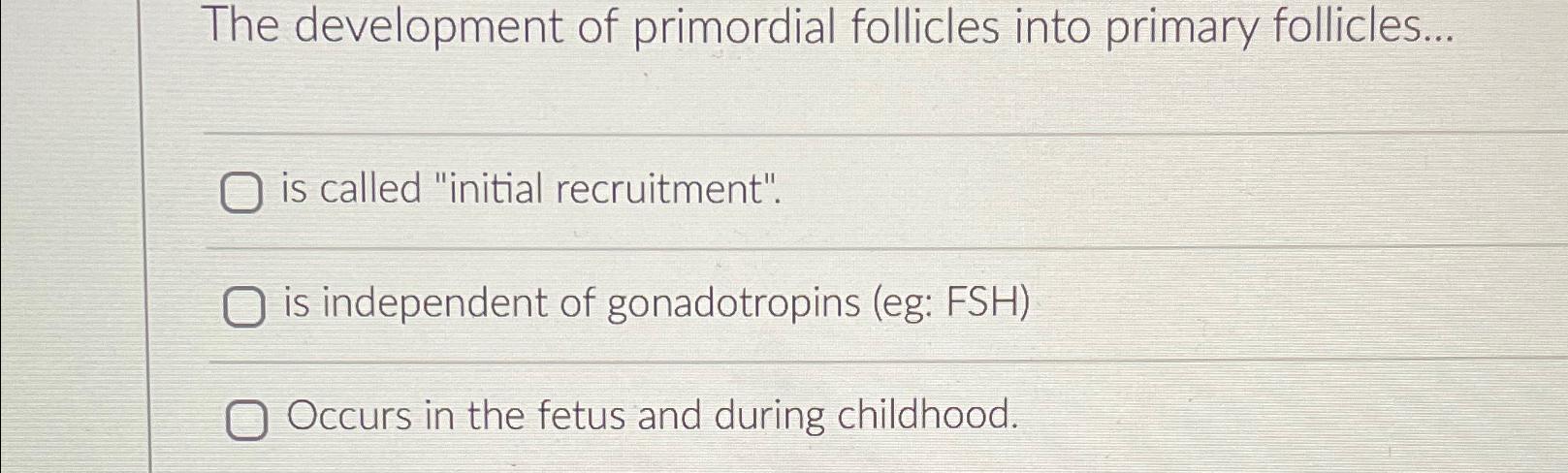 Solved The development of primordial follicles into primary | Chegg.com