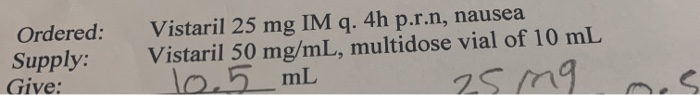 Solved Ordered: Supply: Give: Vistaril 25 mg IMq. 4h p.r.n, | Chegg.com