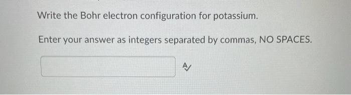 Solved Write The Bohr Electron Configuration For Potassium
