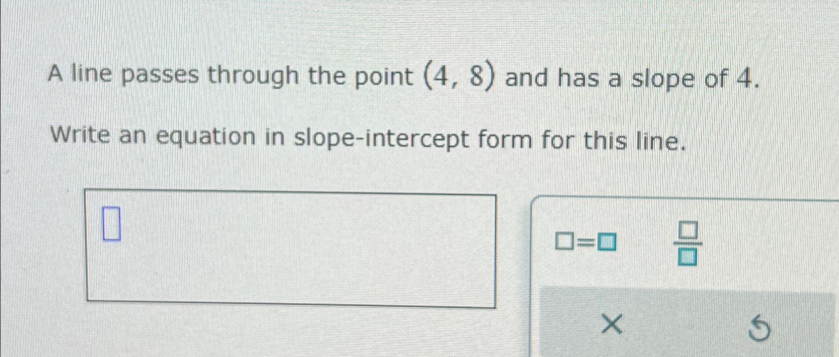 Solved A line passes through the point (4,8) ﻿and has a | Chegg.com
