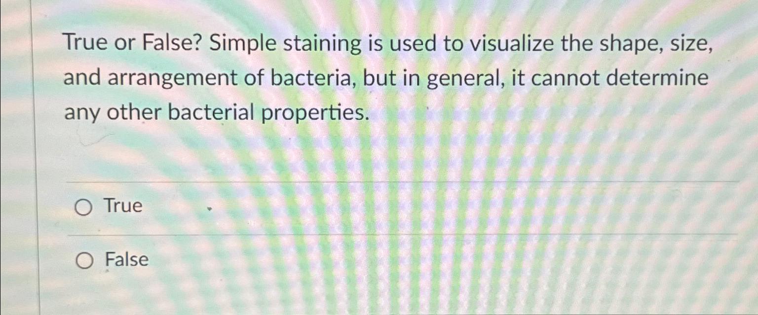 Solved True or False? Simple staining is used to visualize | Chegg.com