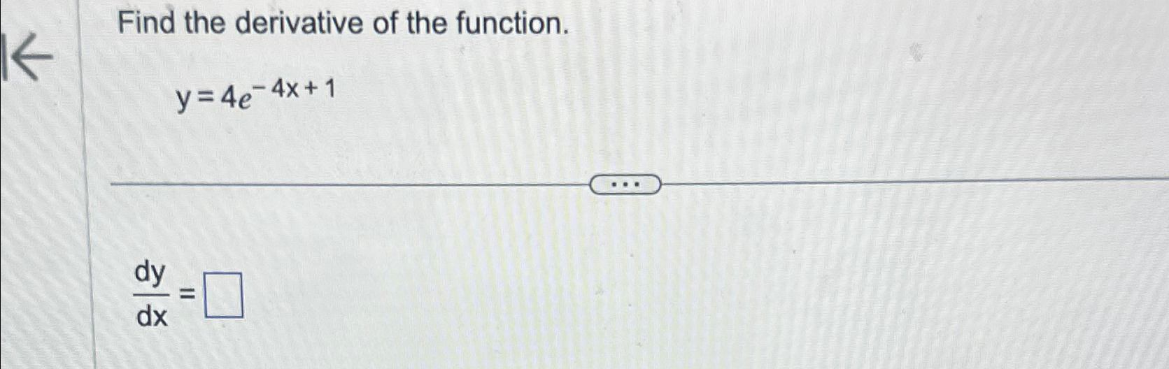 Solved Find the derivative of the function.y=4e-4x+1dydx= | Chegg.com