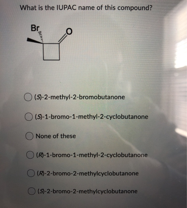 Solved What is the IUPAC name of this compound? Br O | Chegg.com