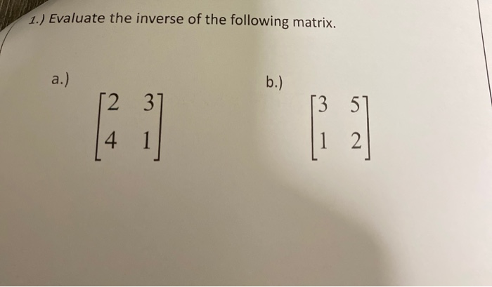 Solved 1.) Evaluate the inverse of the following matrix. a.) | Chegg.com
